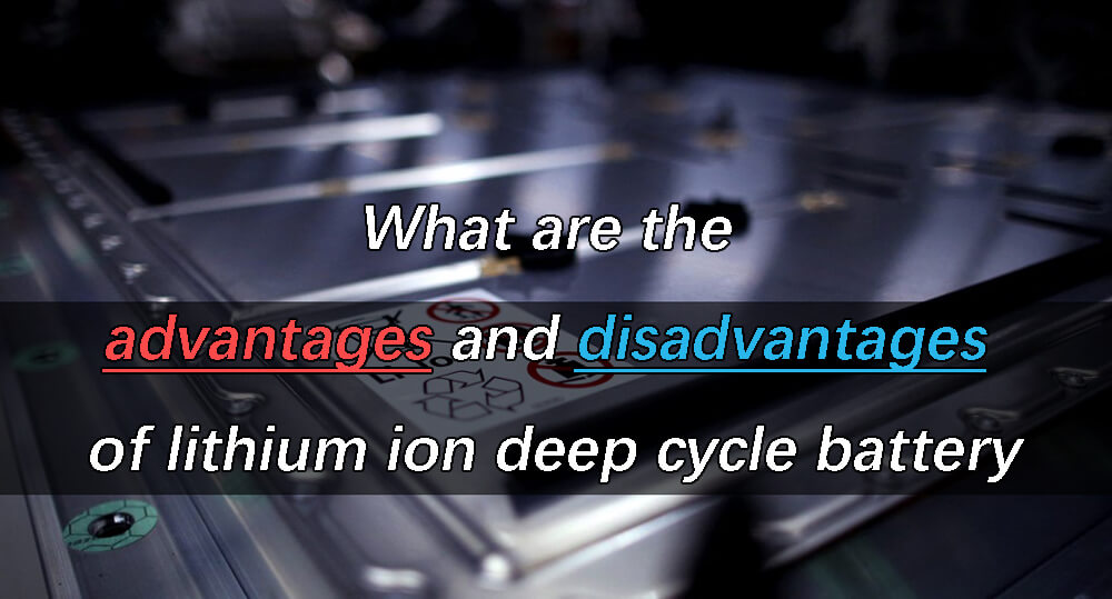 Why recommend lithium ion deep cycle battery and how to choose it ...