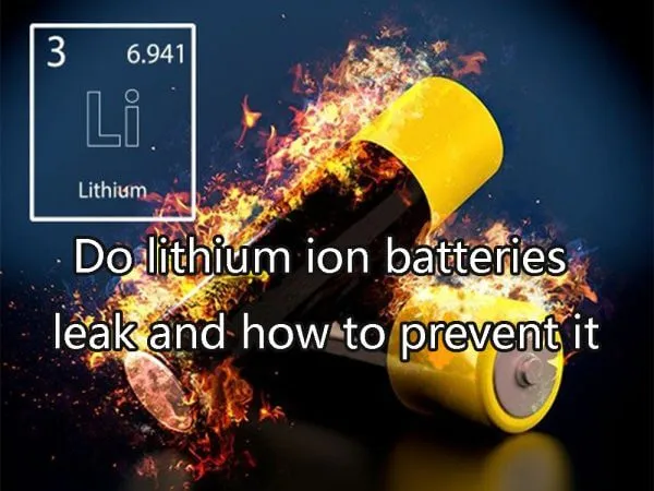 Do lithium ion batteries leak and how to prevent it - TYCORUN ENERGY