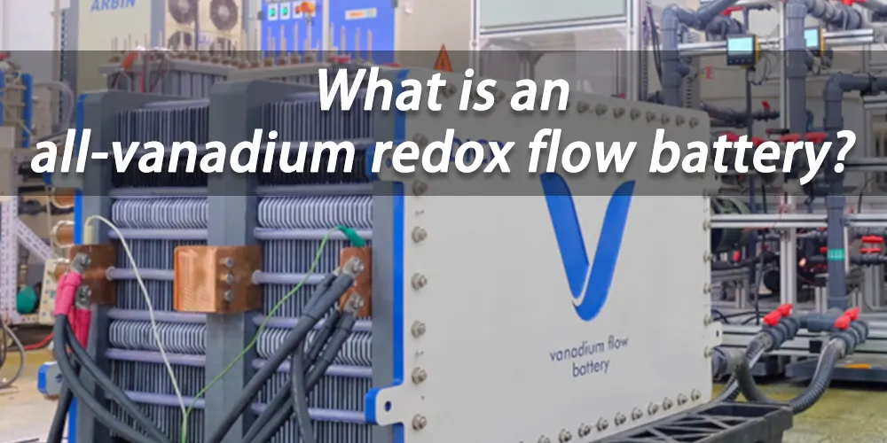 All-vanadium redox flow battery is ready to go - TYCORUN ENERGY