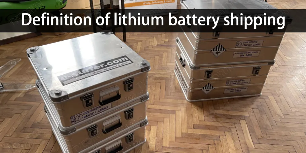 Lithium battery shipping - definition and detailed rules - TYCORUN ENERGY