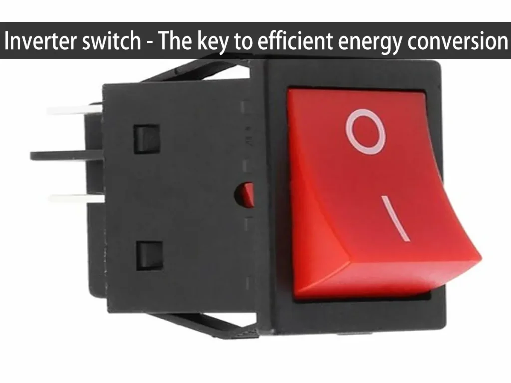 Interruptor inversor - La clave para una conversión eficiente de la energía