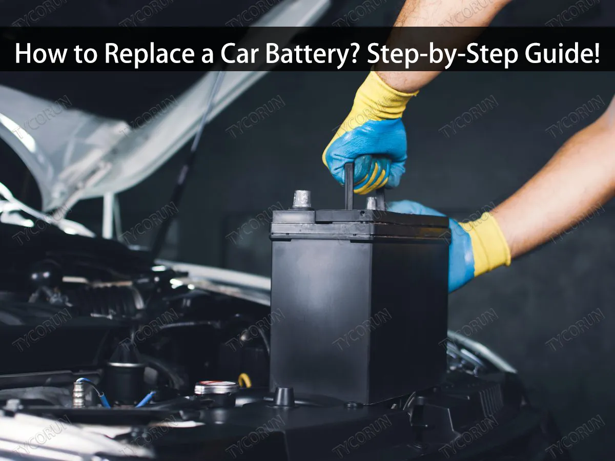 How to replace a car battery? Step by step guide! - TYCORUN ENERGY